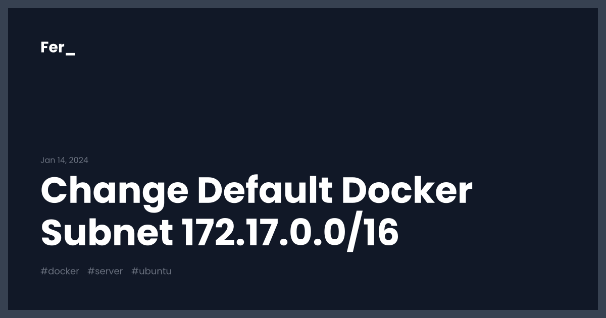 Change Default Docker Subnet 172.17.0.0/16 - Fer_ Change Default Docker Subnet 172.17.0.0/16 - Fer_