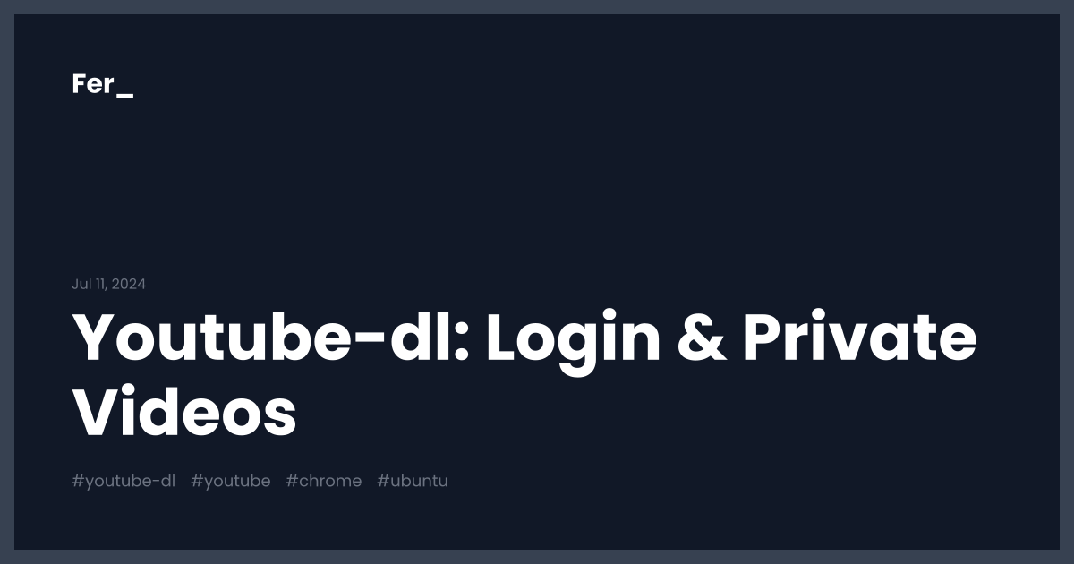 Youtube-dl: Login & Private Videos - Fer_